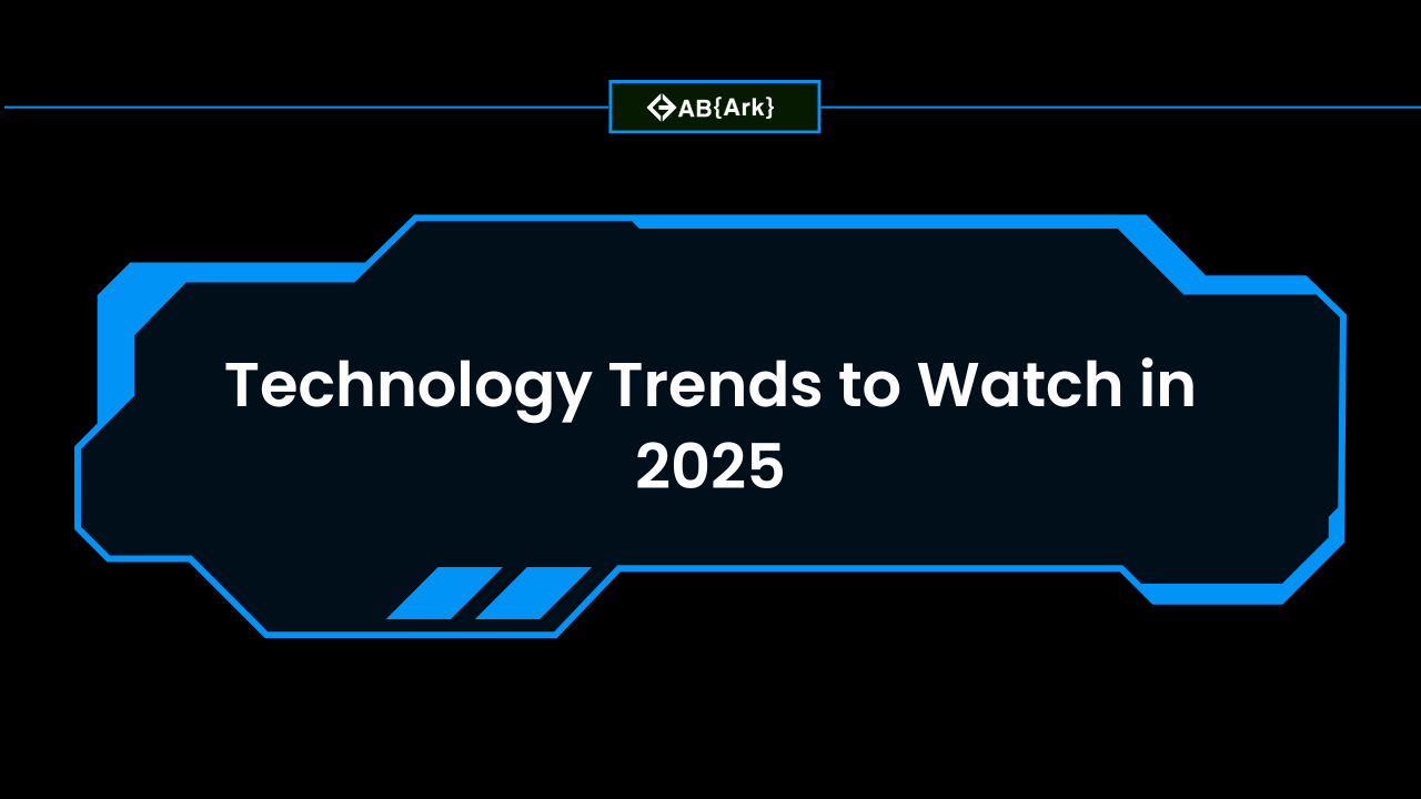 Top 9 Emerging Technology Trends to Watch in 2025 - AB Ark Blog